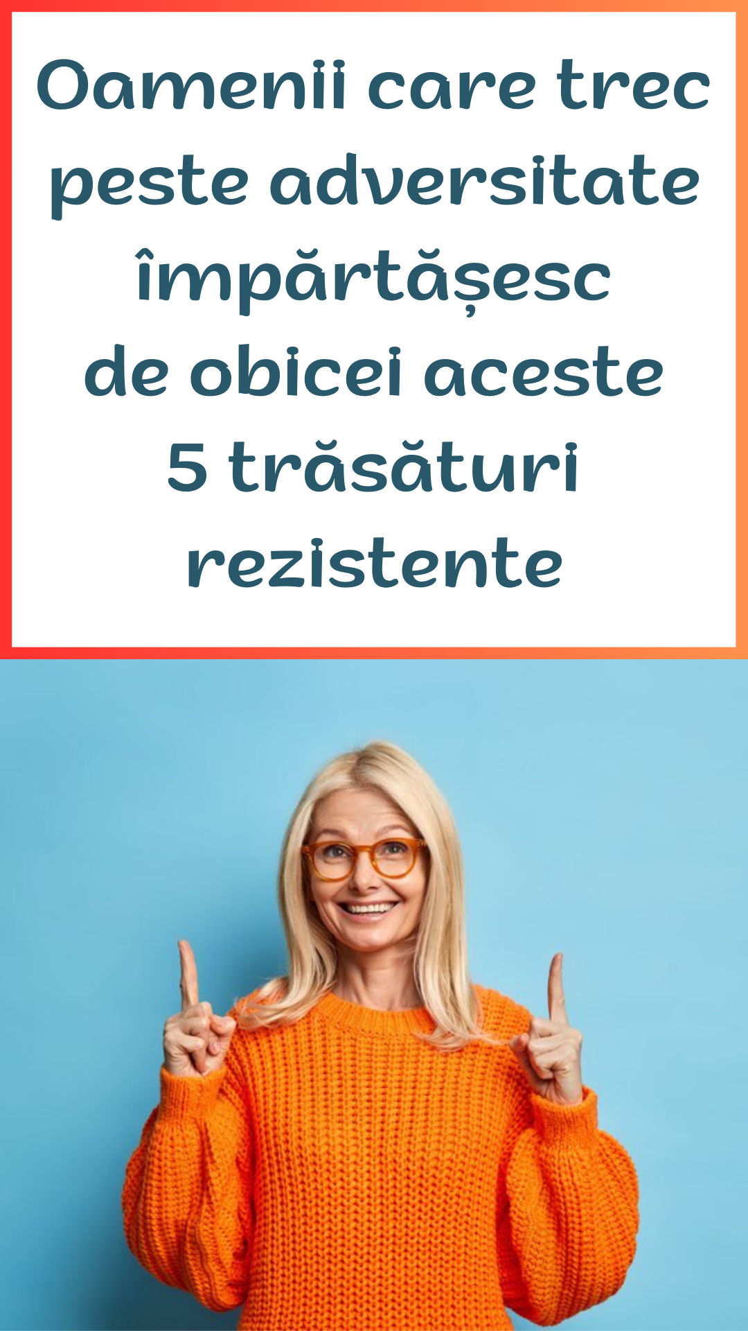 Oamenii care trec peste adversitate împărtășesc de obicei aceste 5 trăsături rezistente